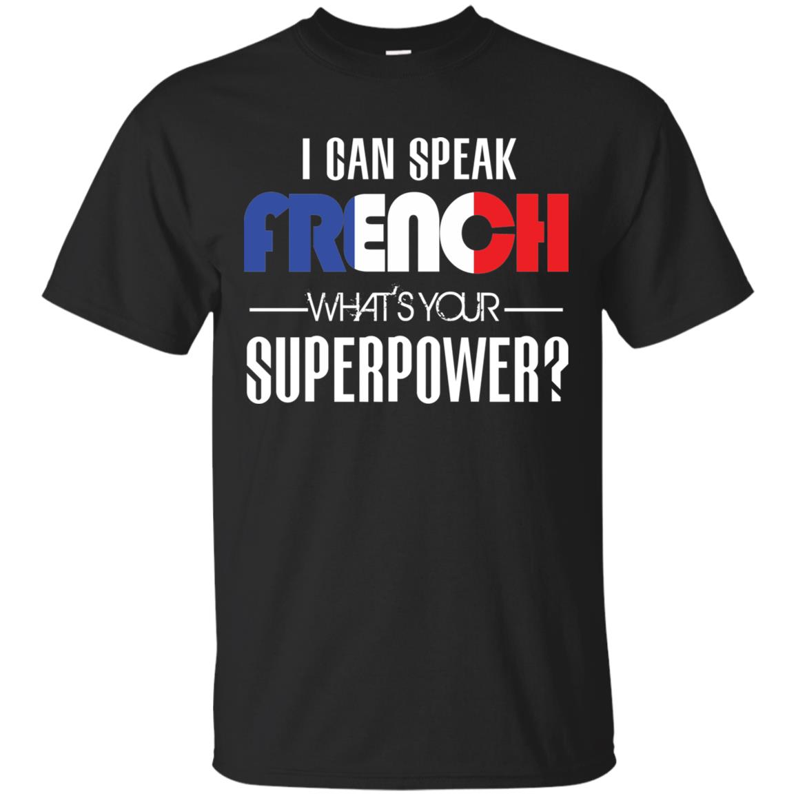 French Shirts | I Can Speak French What's Your Superpower Funny T-Shirt ...