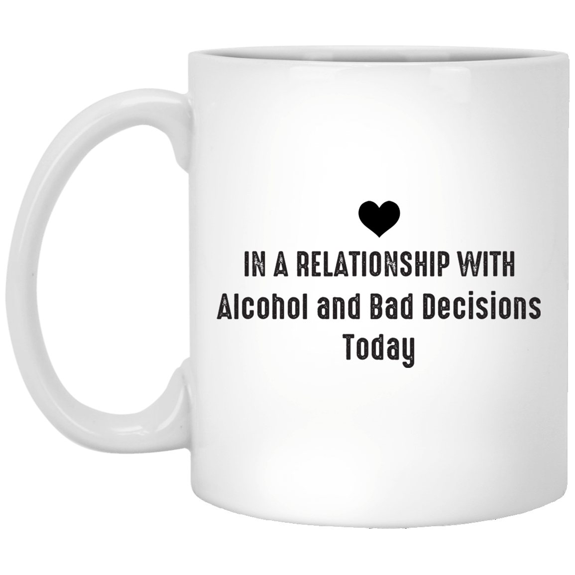 Alcohol Mug | In a Relationship with Alcohol and Bad Decisions Today ...
