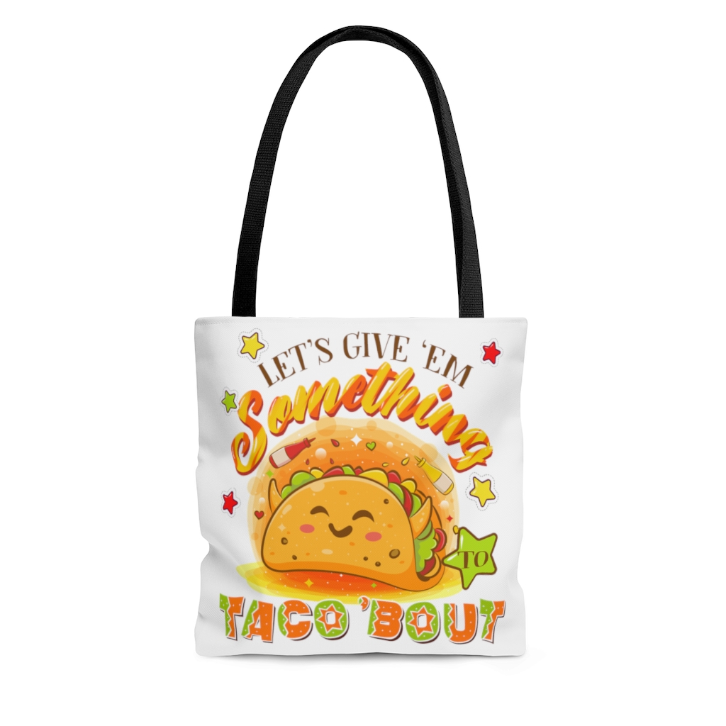 Taco 'Bout Tote Bag | Let's Give 'Em Something To Taco 'Bout All Over ...